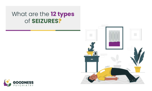 What Are the 12 Types of Seizures? - Goodness Psychiatry LLC